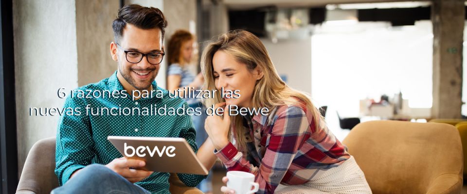 6 razones para utilizar las nuevas funcionalidades de Bewe
